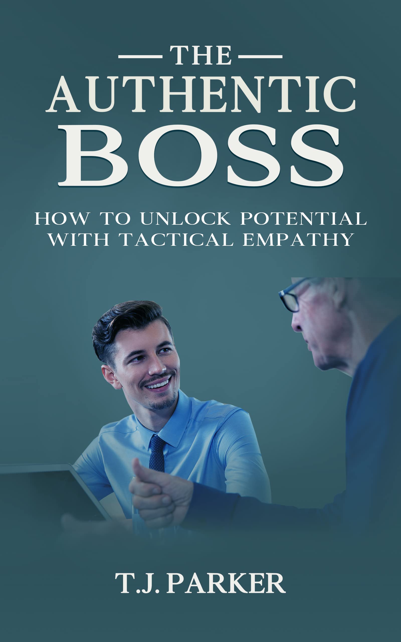 The Authentic Boss: How to Unlock Potential with Tactical Empathy by T ...
