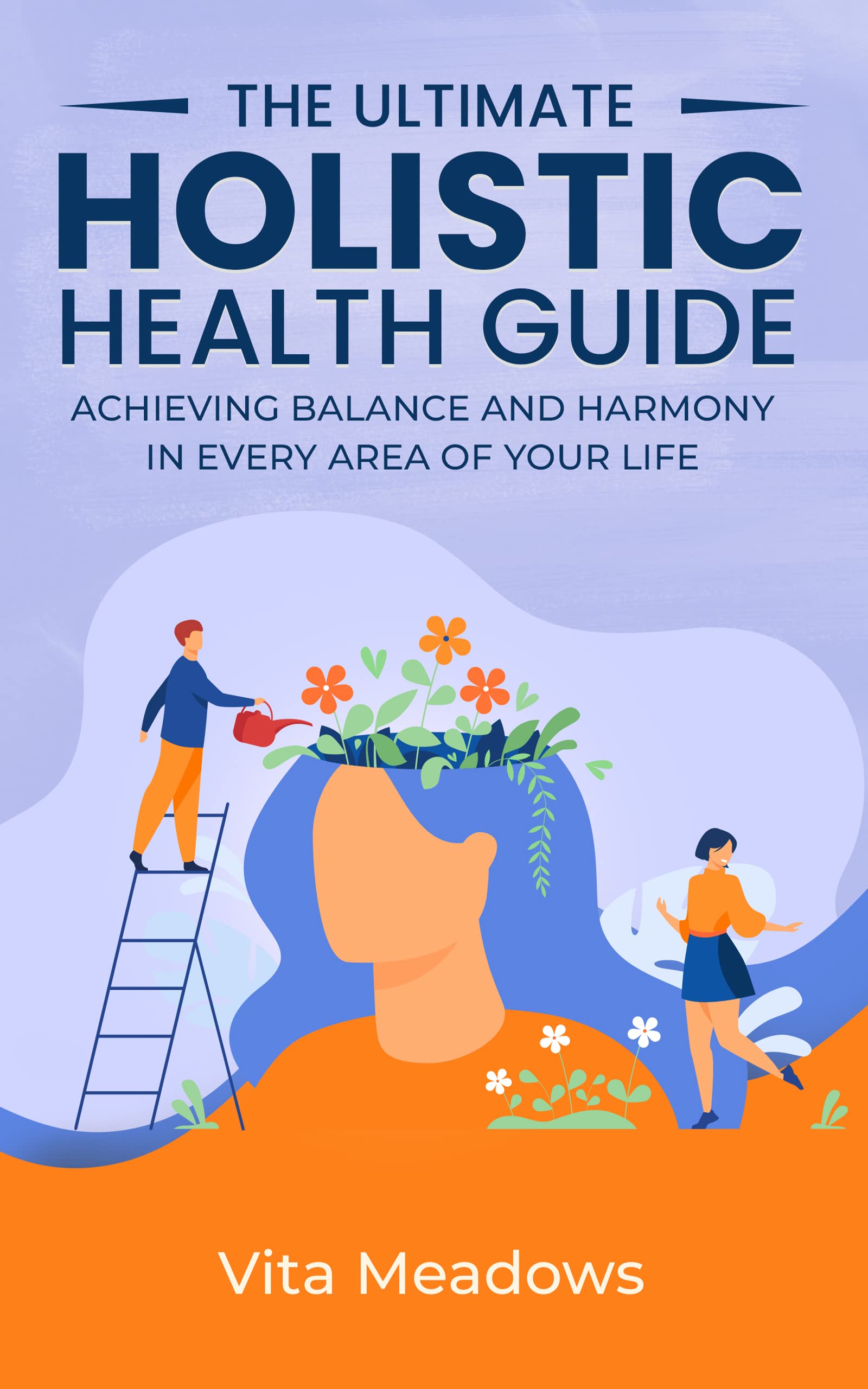 The Ultimate Holistic Health Guide: Achieving Balance and Harmony in Every Area of Your Life by ...