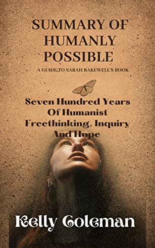 SUMMARY AND ANALYSIS OF Sarah Bakewell's Book HUMANLY POSSIBLE : Seven ...