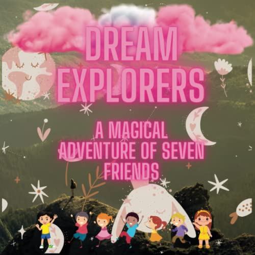 Dream Explorers A Magical Adventure of Seven Friends: Unleashing the ...