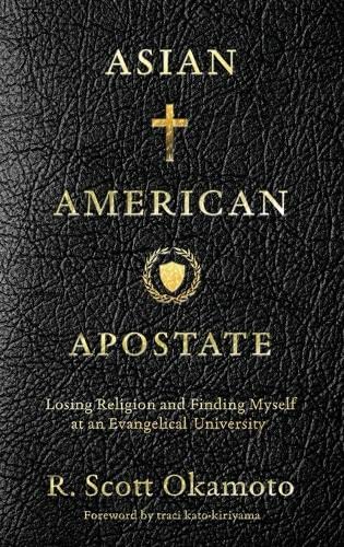 Asian American Apostate: Losing Religion and Finding Myself at an ...