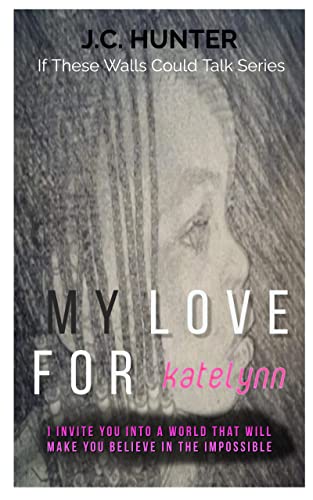 My Love For Katelynn (If These Walls Could Talk) by J.C. Hunter | Goodreads