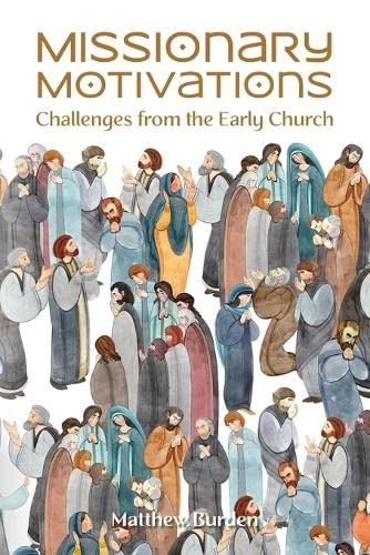 Missionary Motivations: Challenges from the Early Church by Matt Burden ...
