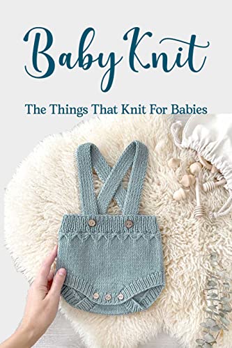 Baby Knit: The Things That Knit For Babies: Great Knitting Ideas For ...