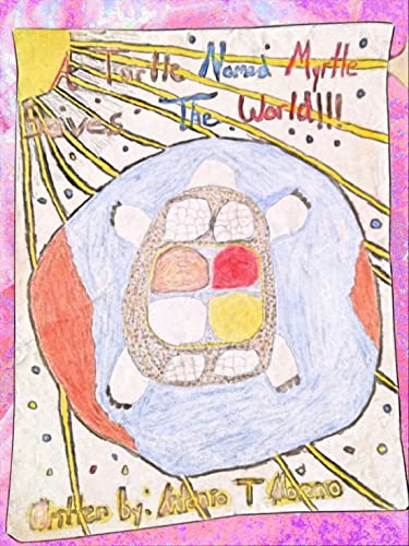 A Turtle Named Myrtle Saves The World by Antonio Moreno | Goodreads