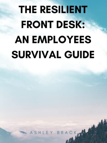 The Resilient Front Desk: An Employees Survival Guide by Ashley B ...