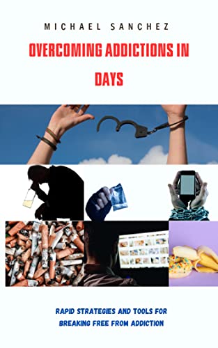 OVERCOMING ADDICTIONS IN DAYS: Rapid Strategies and Tools for Breaking ...