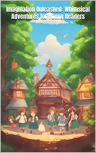 Imagination Unleashed: Whimsical Adventures for Young Readers by LN ...