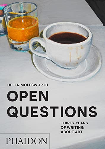 Open Questions: Thirty Years of Writing about Art by Helen Molesworth ...