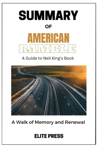SUMMARY AND ANALYSIS of Neil King's Book AMERICAN RAMBLE: A Walk of Memory and Renewal by Elite ...