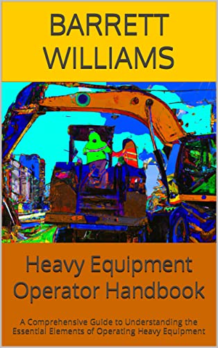 Heavy Equipment Operator Handbook: A Comprehensive Guide to ...