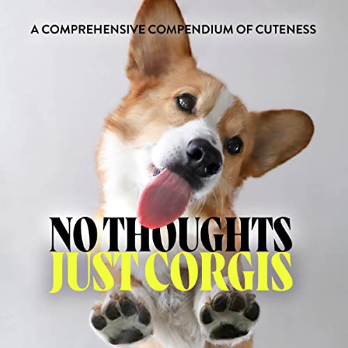 No Thoughts Just Corgis: A Comprehensive Compendium of Cuteness by ...