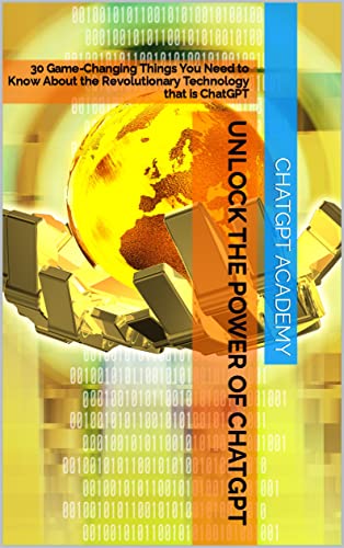 Unlock the Power of ChatGPT: 30 Game-Changing Things You Need to Know About the Revolutionary ...