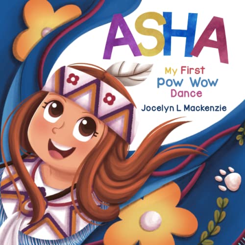 ASHA My First Pow Wow Dance by Jocelyn L Mackenzie | Goodreads