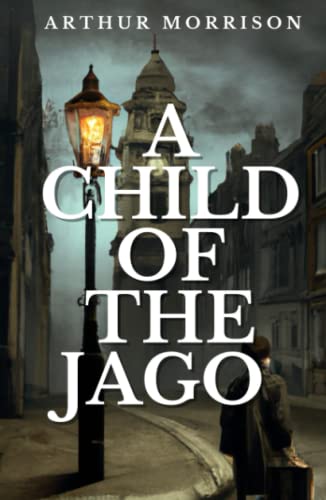 A Child of the Jago: 19th Century Realistic London Slum Life Novel by ...