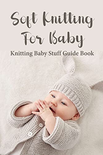 Soft Knitting For Baby: Knitting Baby Stuff Guide Book by Brenda Kay Chambers | Goodreads