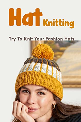 Hat Knitting: Try To Knit Your Fashion Hats: Looking For Basic And Easy ...