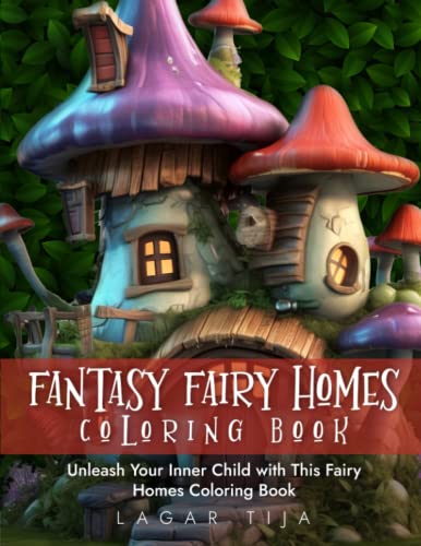 Fantasy Fairy Homes Coloring Book: Unleash Your Inner Child with This ...