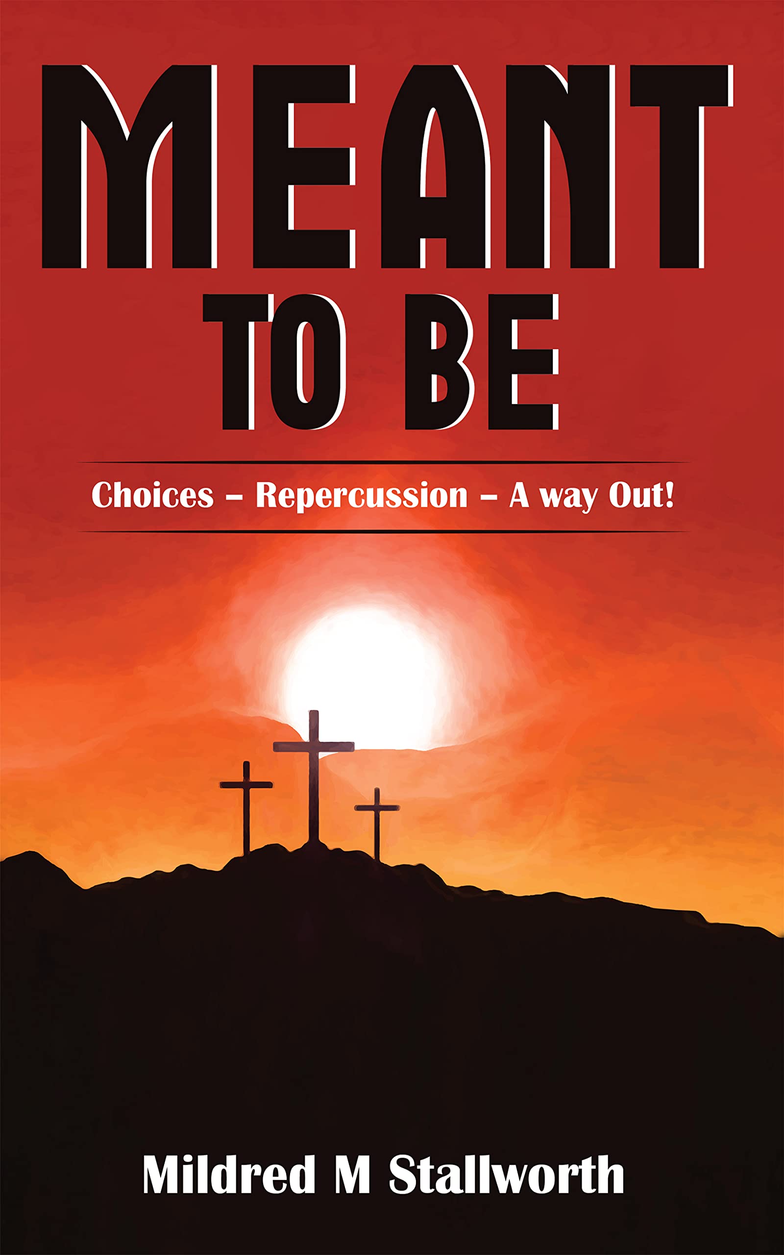 Meant To Be: Choices – Repercussion – A way Out! by Mildred M ...