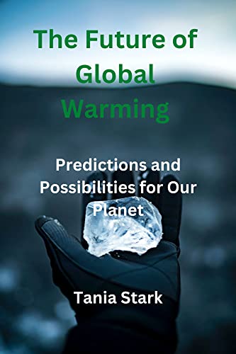The Future of Global Warming: Predictions and Possibilities for Our ...