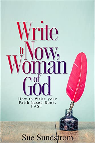 Write it Now, Woman of God: How to Write Your Faith-based Book, FAST by ...