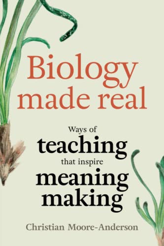 Biology Made Real: Ways of Teaching that Inspire Meaning-Making by ...
