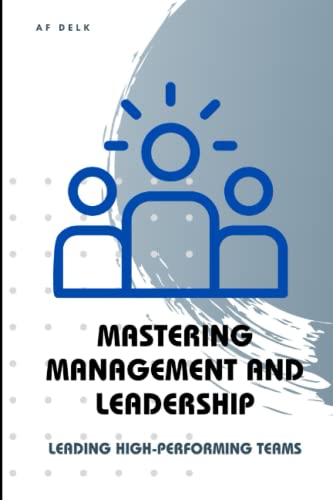 Mastering Management and Leadership: Leading High-Performing Teams by A ...