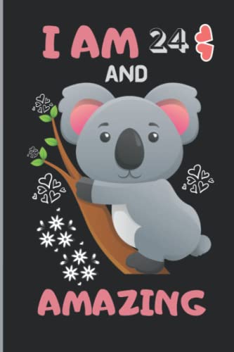 I am 24 and Amazing Koala: A Happy Birthday Gift for 24 year old cute ...