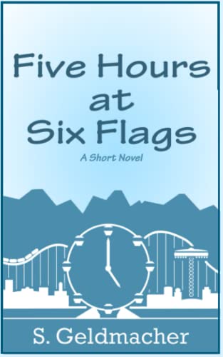 Five Hours at Six Flags: A Short Novel by S. Geldmacher | Goodreads