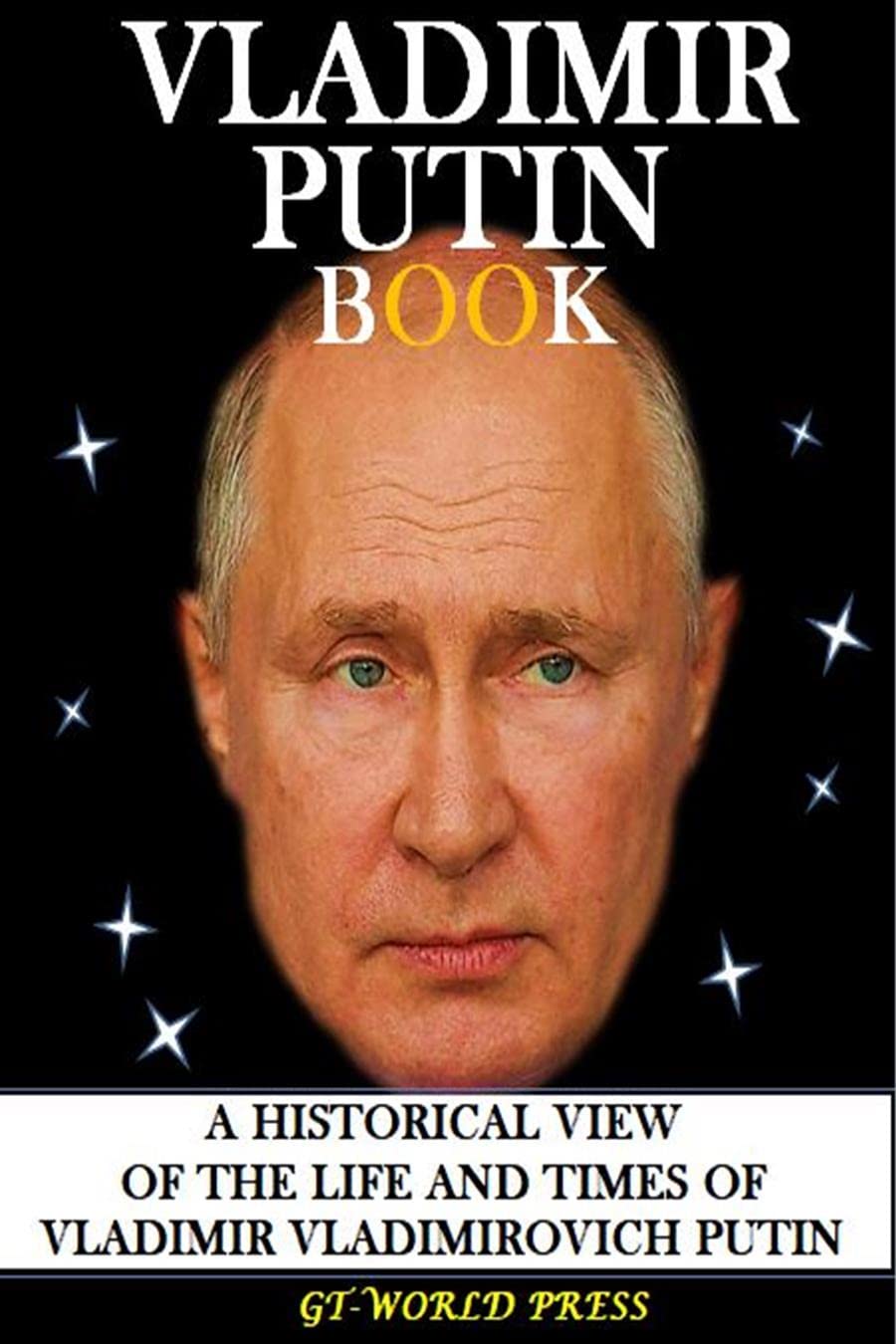 VLADIMIR PUTIN BOOK: A HISTORICAL VIEW OF THE LIFE AND TIMES OF ...