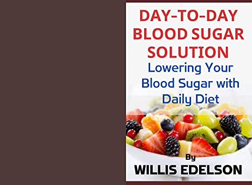 Day-to-Day Blood Sugar Solution: Lowering Your Blood Sugar with Daily ...