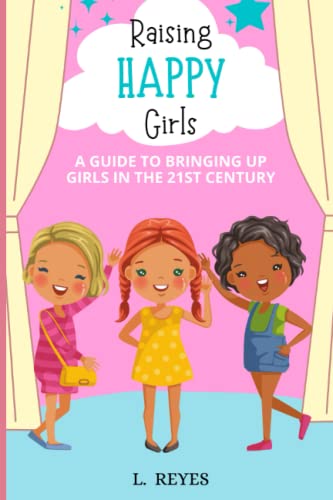 Raising Happy Girls: A Guide To Bringing Up Girls In The 21st Century ...
