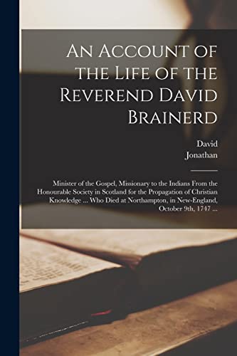 An Account of the Life of the Reverend David Brainerd: Minister of the ...