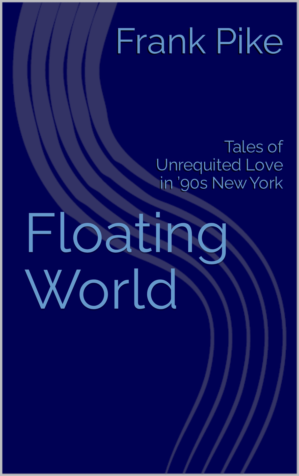 Floating World: Tales of Unrequited Love in ’90s New York by Frank Pike ...