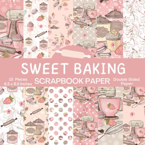 Sweet Baking Scrapbook Paper: 15 Double Sided Sheets for Scrapbooking ...