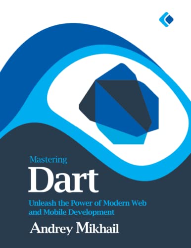 Mastering Dart: Unleash the Power of Modern Web and Mobile Development by Andrey Mikhail | Goodreads