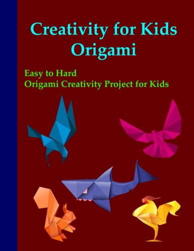 Creativity for Kids Origami: Easy to Hard Origami Creativity Project ...