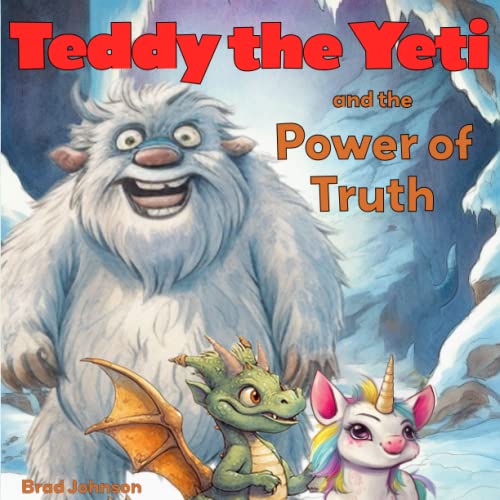 Teddy the Yeti and the Power of Truth: A Story of Adventure, Friendship, and Overcoming Lies for ...