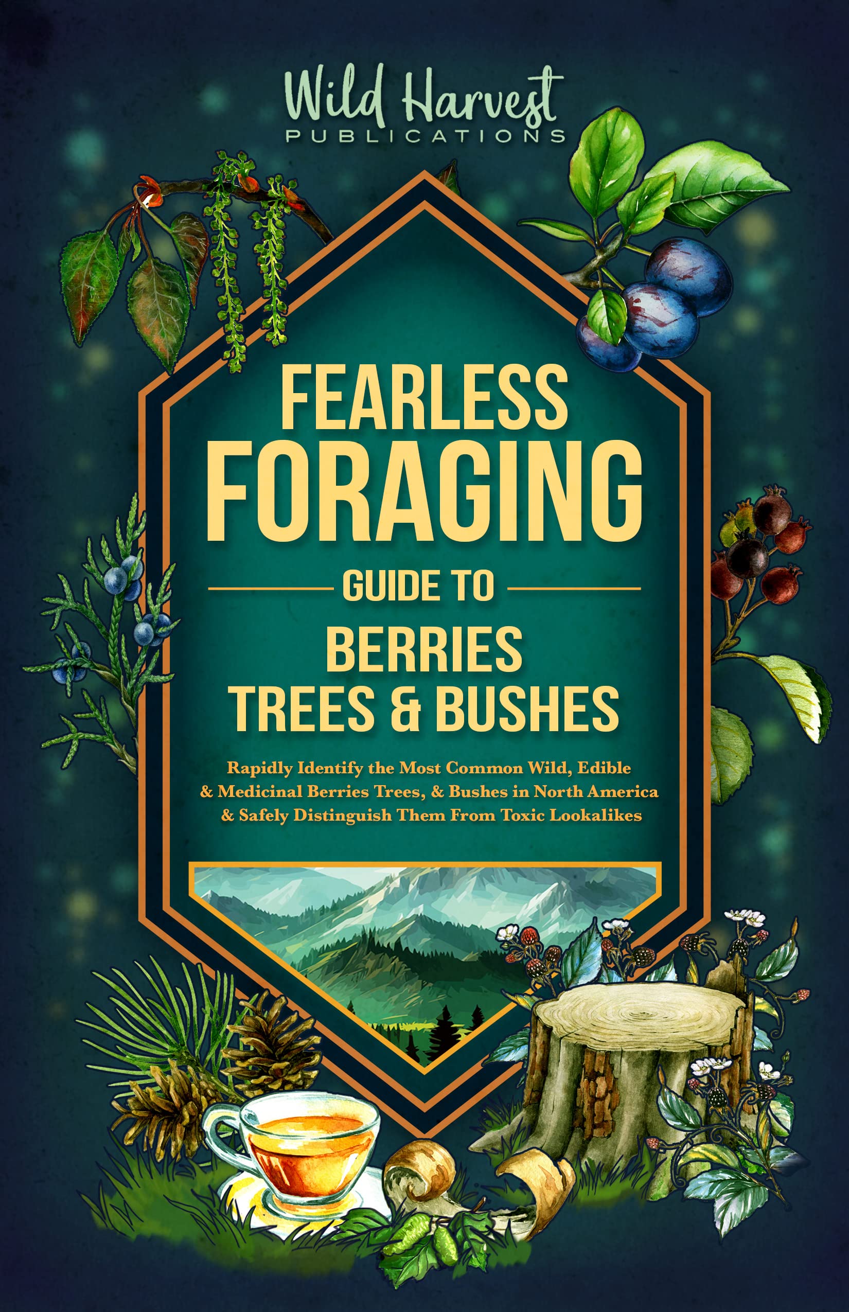 Fearless Foraging Guide to Berries, Trees & Bushes: Rapidly Identify the Most Common Wild ...
