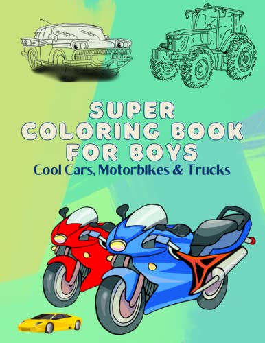 Super Coloring Book For Boys: Over 40 Super Cool Cars, Motorbikes and ...