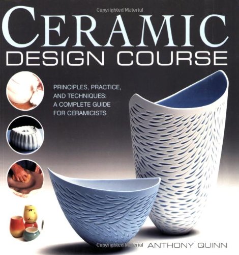 Ceramic Design Course: Principles, Practice, and Techniques: a Complete ...