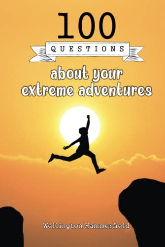 100 questions about your extreme adventures: Are you looking for strong ...