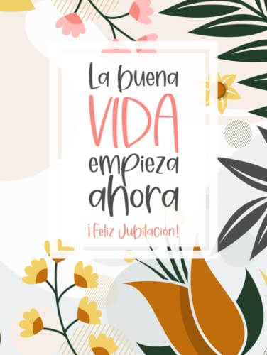La Buena Vida Empieza Ahora – ¡ Feliz Jubilación !: Libro de mensajes y ...