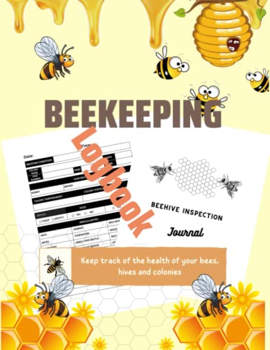 Beekeeping Logbook: Keep Track of the Health of Your Bees, Hives and ...