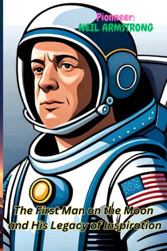 Neil Armstrong: The First Man on the Moon and His Legacy of Inspiration ...