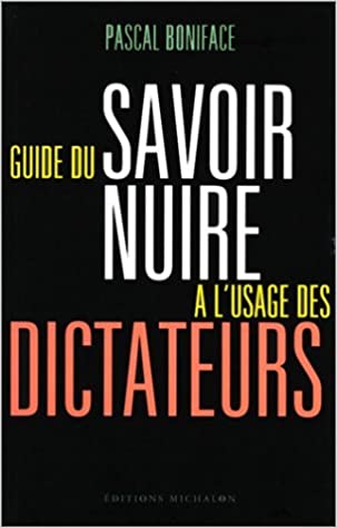Guide du savoir nuire à l'usage des dictateurs by Pascal Boniface ...