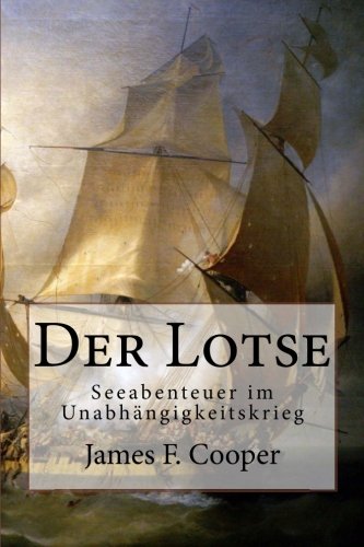 Der Lotse: Seeabenteuer im Unabhaengigkeitskrieg by James Fenimore ...