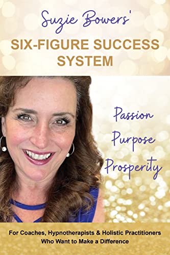 Suzie Bowers' Six-Figure Success System: Passion Purpose Prosperity ~ For Coaches ...