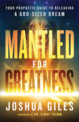 Mantled for Greatness: Your Prophetic Guide to Releasing a God-Sized ...