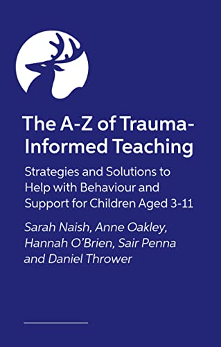 The A-Z of Trauma-Informed Teaching: Strategies and Solutions to Help with Behaviour and Support ...